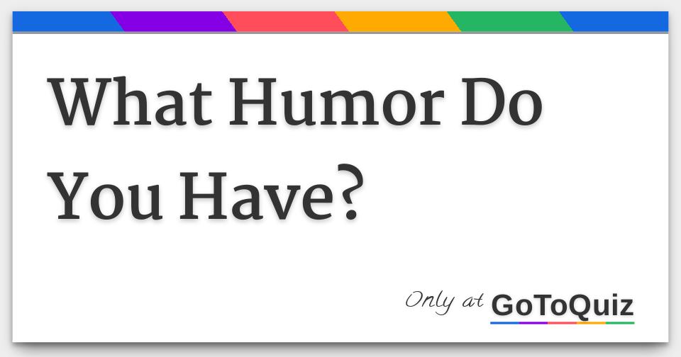 What Humor Do You Have?