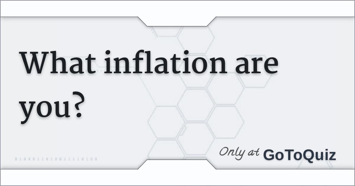 What inflation are you?
