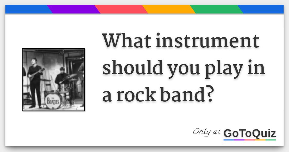 What instrument should you play in a rock band?