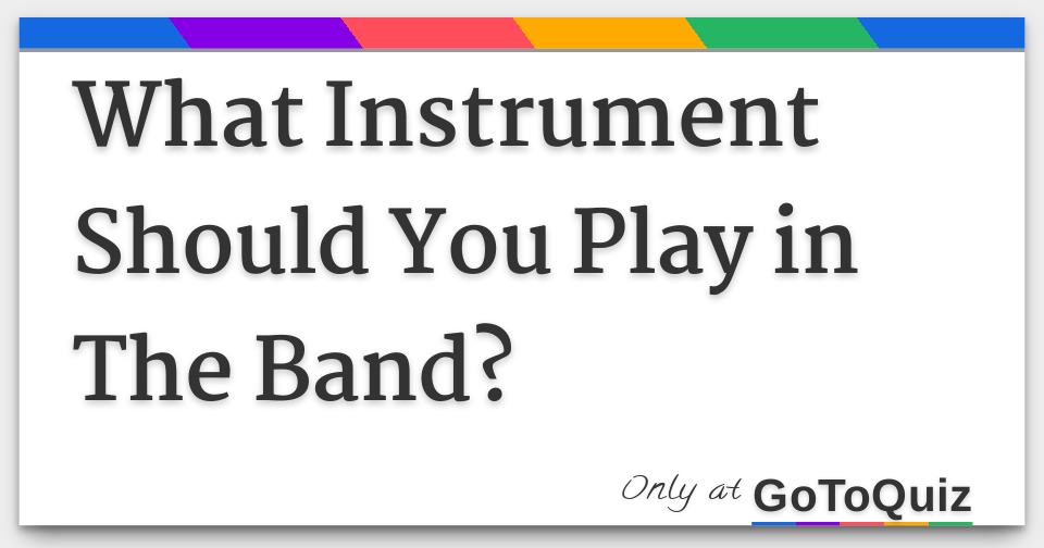 What Instrument Should You Play in The Band?