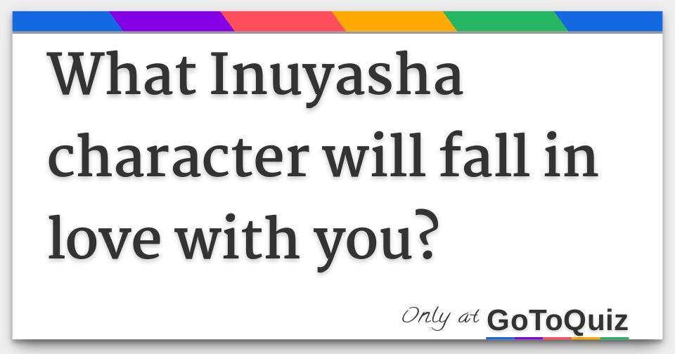 What Inuyasha character would fall in love with you?