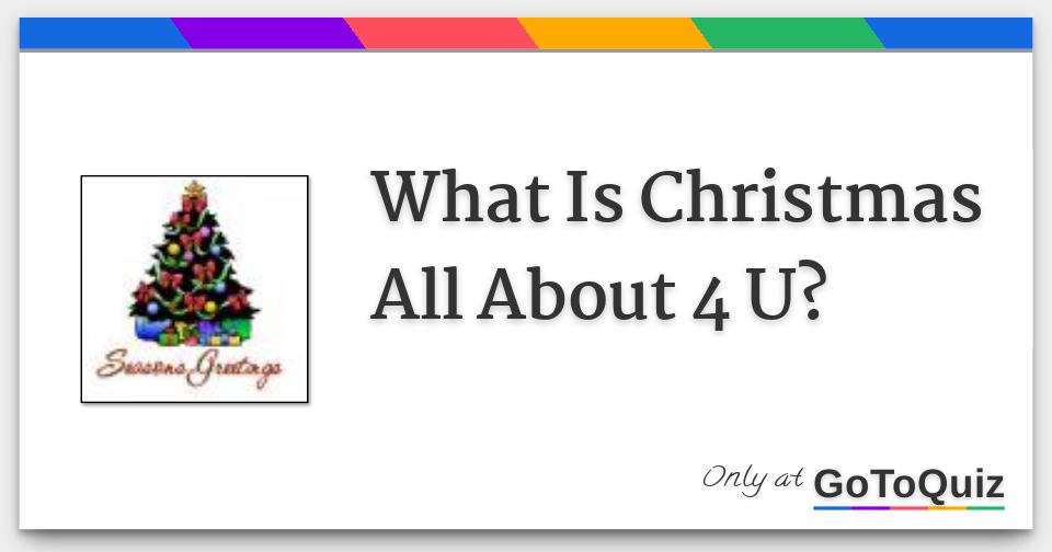 What Is Christmas All About 4 U?