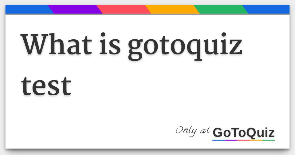 What is gotoquiz test