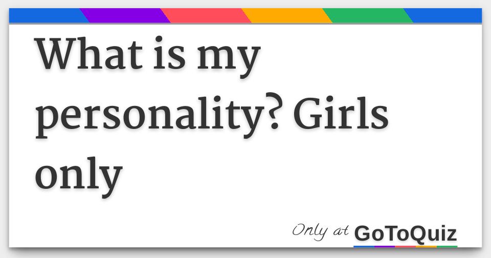 Results: What is my personality? Girls only