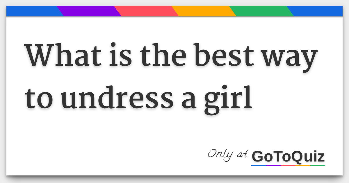 what is the best way to undress a girl