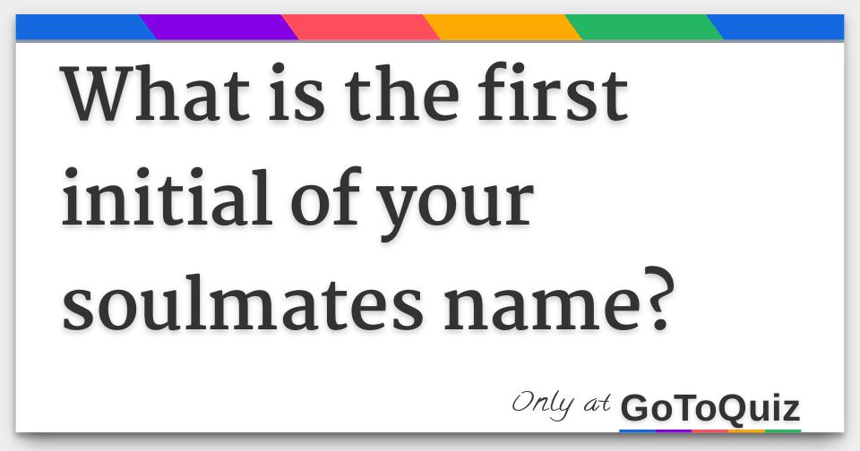 What is the first initial of your soulmates name?