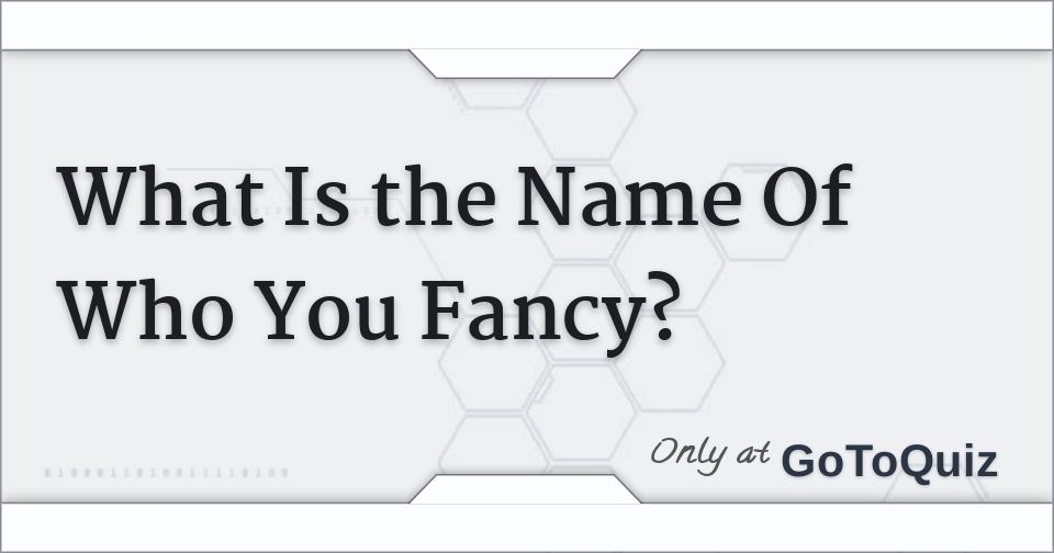 What Is the Name Of Who You Fancy?