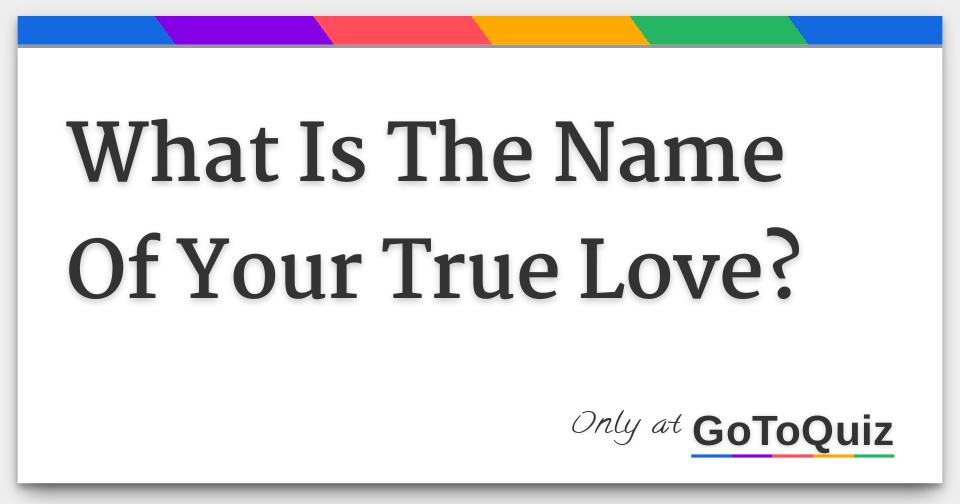 What Is The Name Of Your True Love?