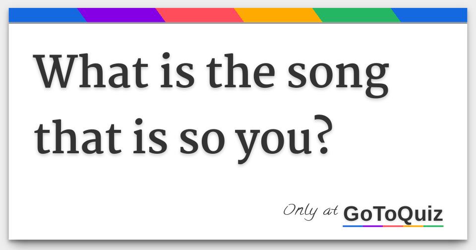 What is the song that is so you?