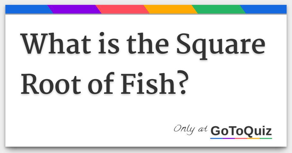 What is the Square Root of Fish?