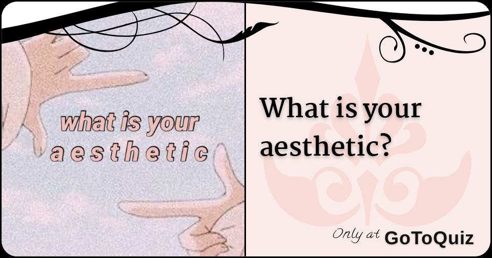 What is your aesthetic?