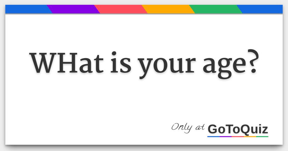 WHat is your age?