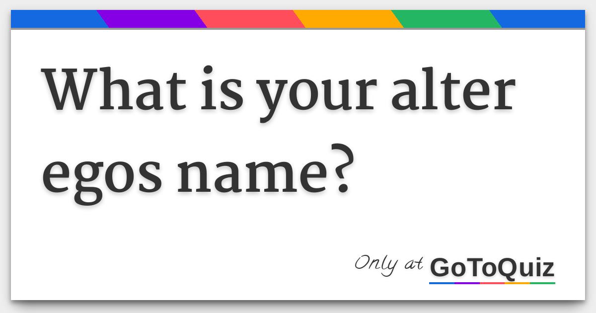 What Is Your Alter Egos Name what-is-your-alter-egos-name