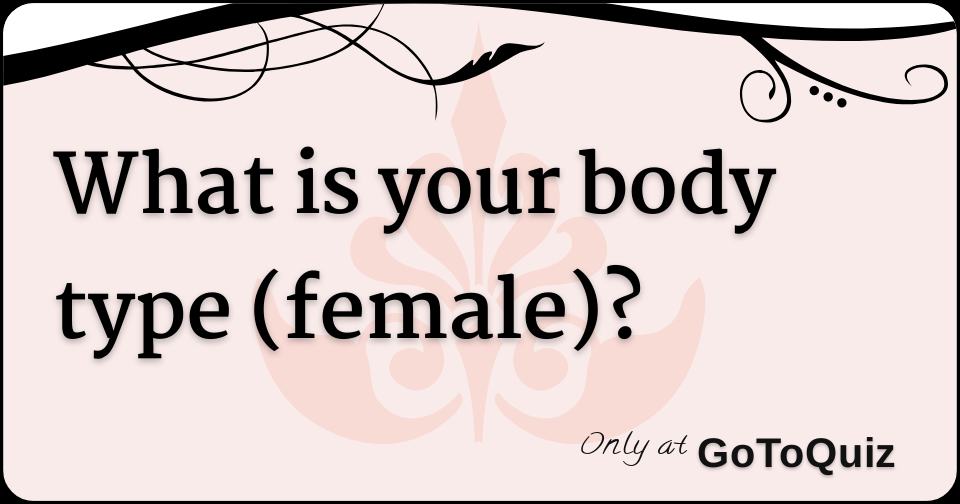 What is your body type (female)?