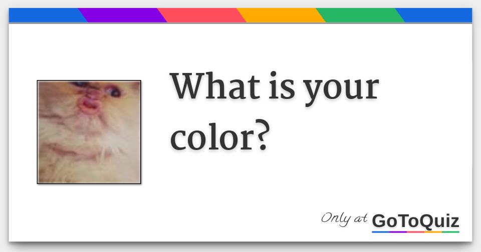 What is your color?