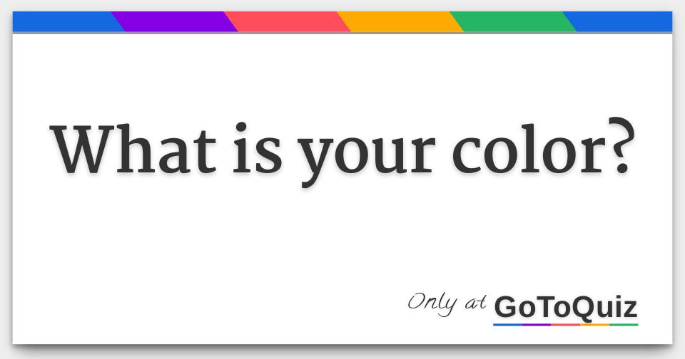 What is your color?