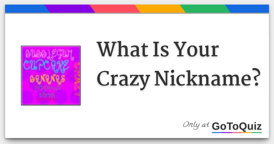 What Is Your Crazy Nickname?