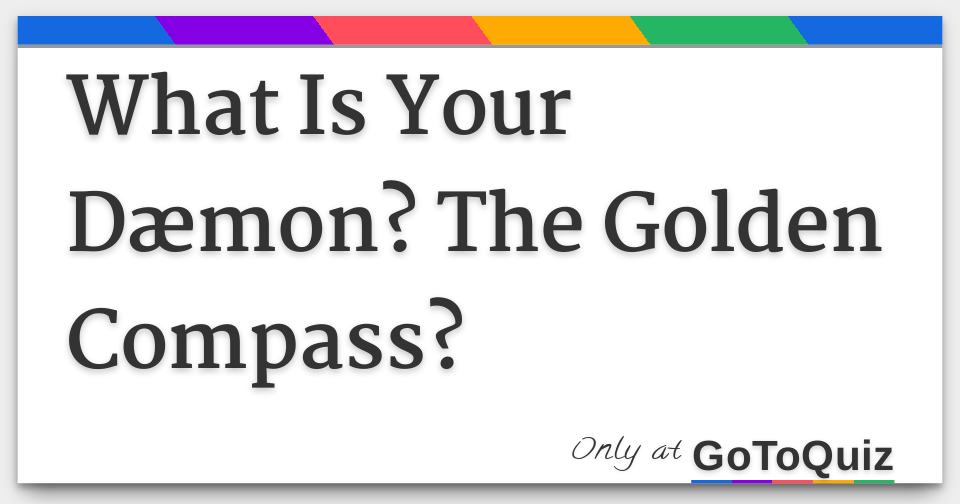 What Is Your Dæmon? The Golden Compass?