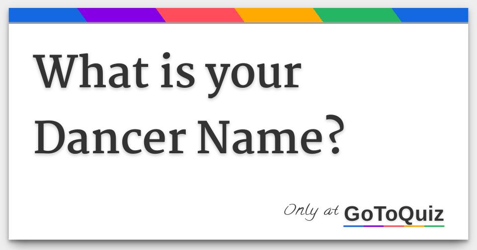 What Is Your Dancer Name What Is Your Dancer Name