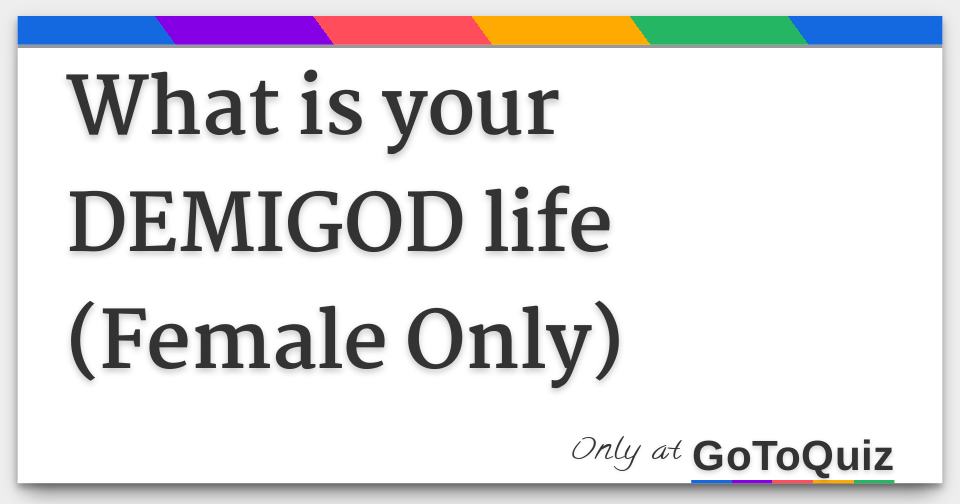 what is your DEMIGOD life (Female Only)