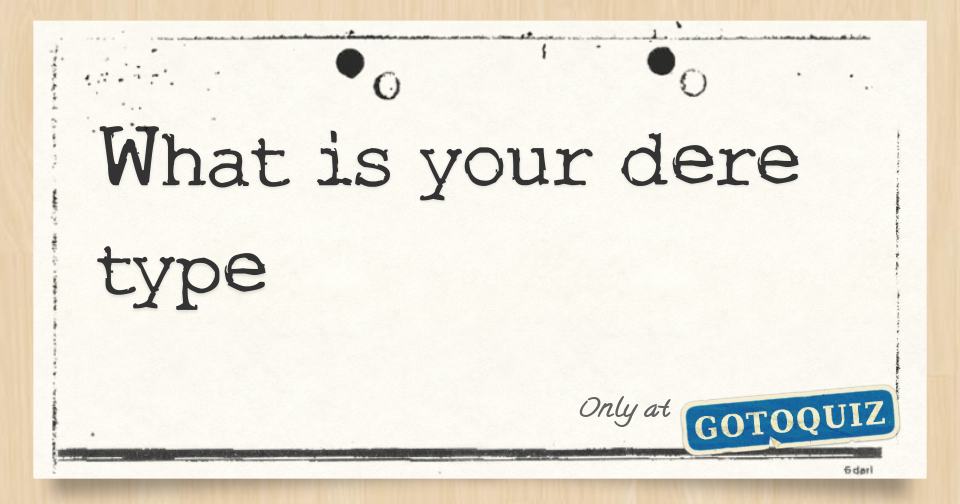 What is your dere type