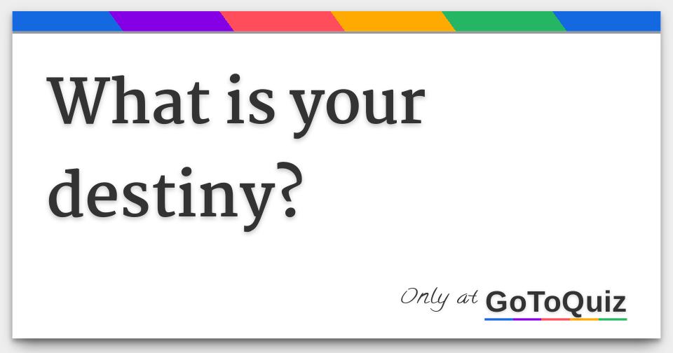 What is your destiny?