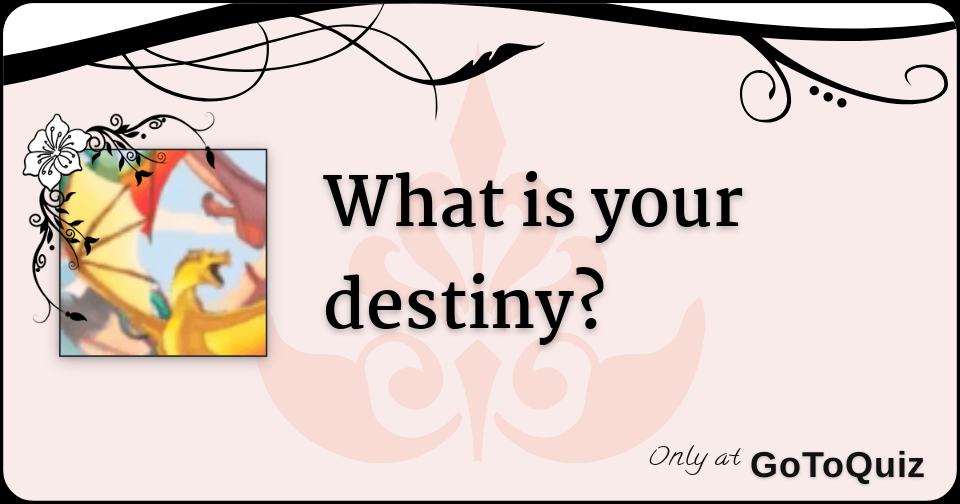 What is your destiny?
