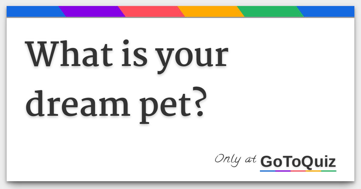 What is your dream pet?