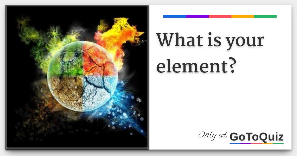 What is your element?