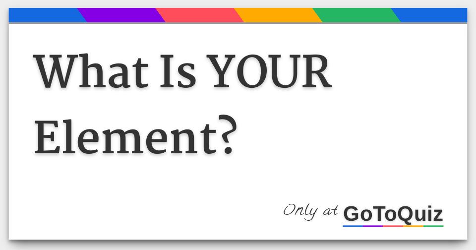 What Is YOUR Element?