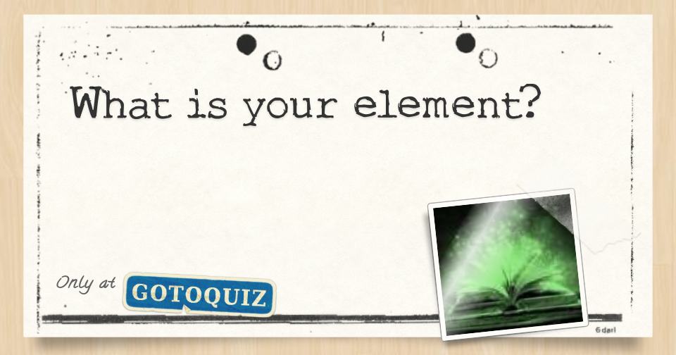 What is your element?