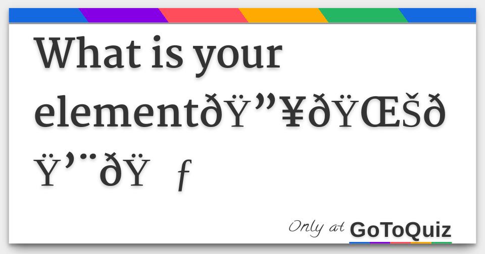 What is your elementðŸ”¥ðŸŒŠðŸ’¨ðŸ ƒ