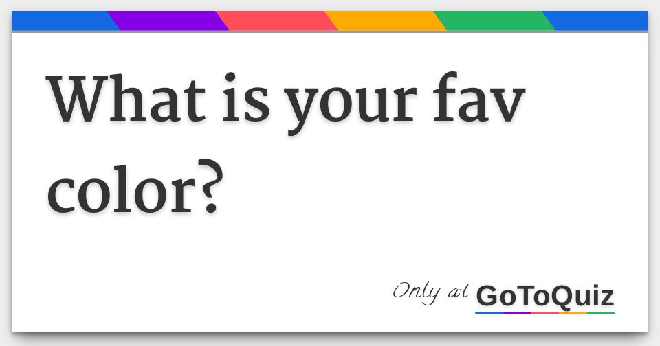 What is your fav color?