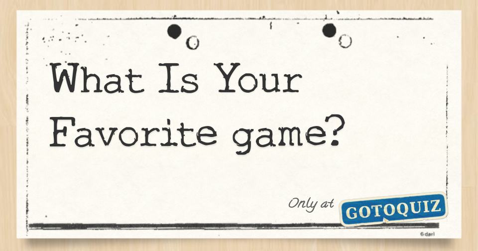 What Is Your Favorite game?
