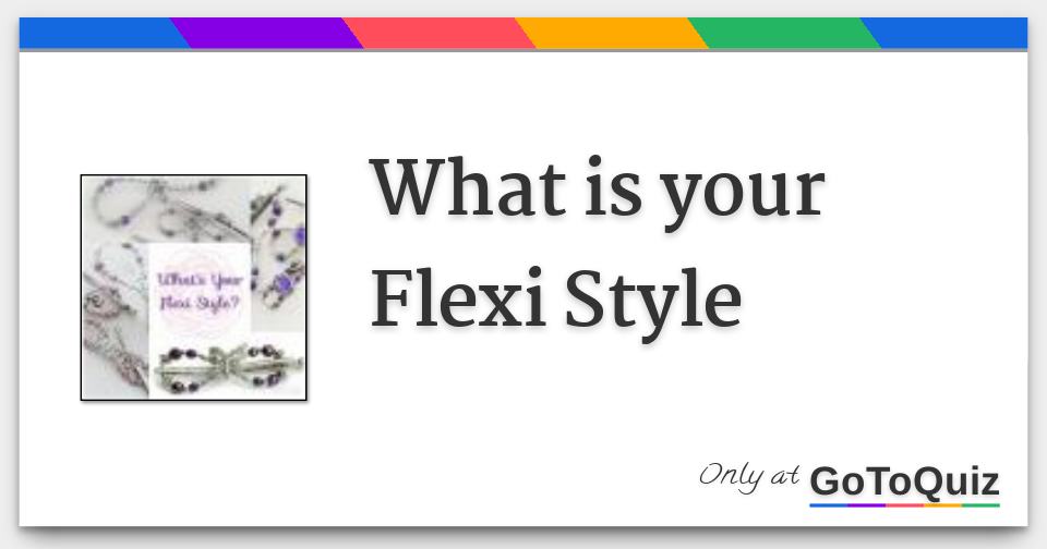 What is your Flexi Style