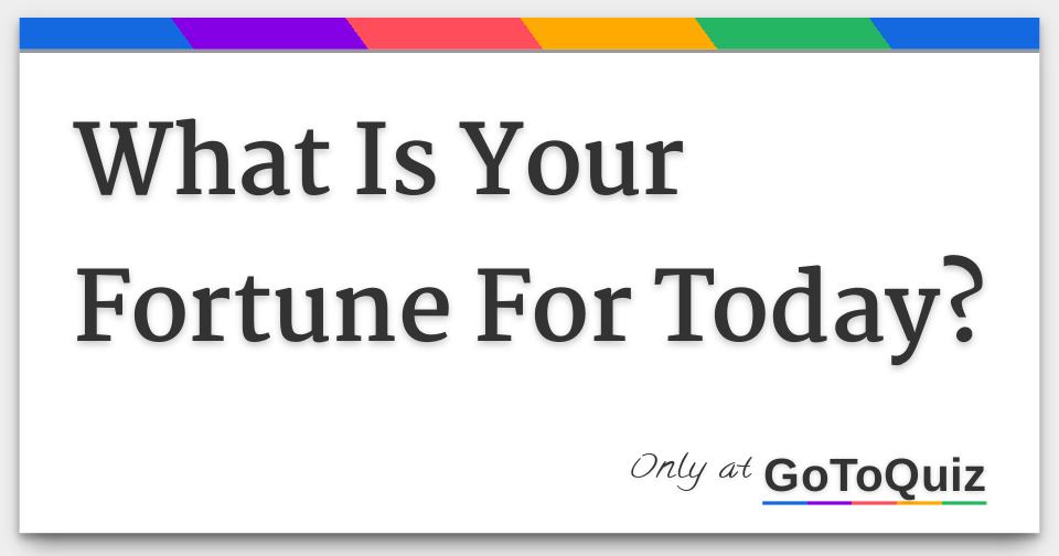 What Is Your Fortune For Today?