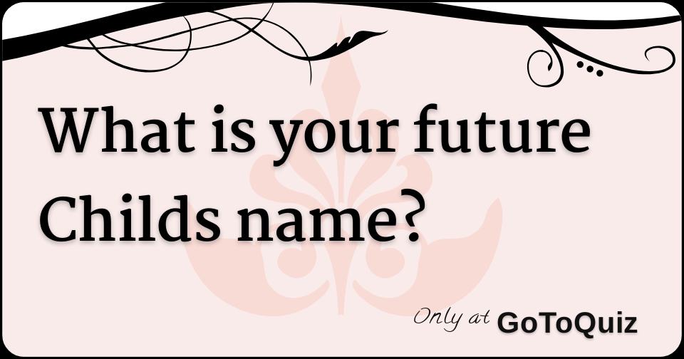 What is your future Childs name?