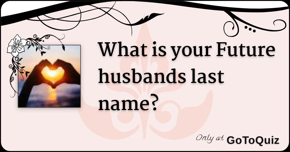 What Is Your Future Husbands Last Name what-is-your-future-husbands-last-name
