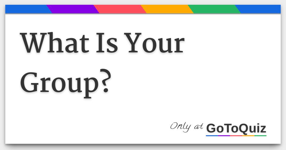 What Is Your Group?