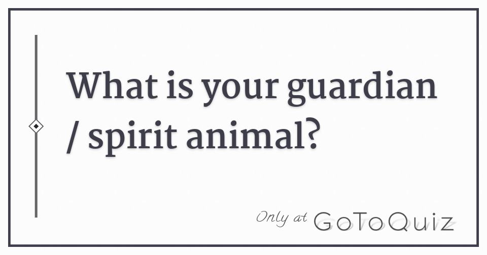 What is your guardian / spirit animal?