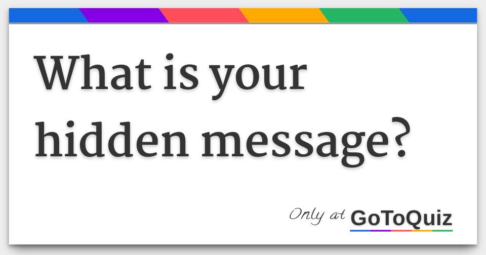 What is your hidden message?
