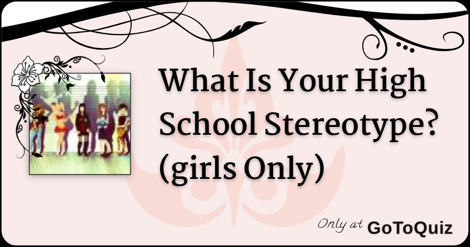 What Is Your High School Stereotype? (girls Only)