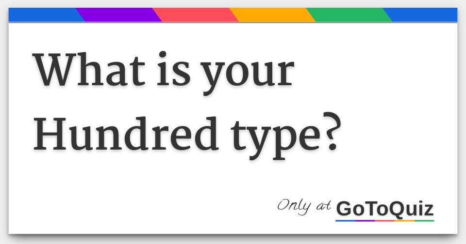 What is your Hundred type?