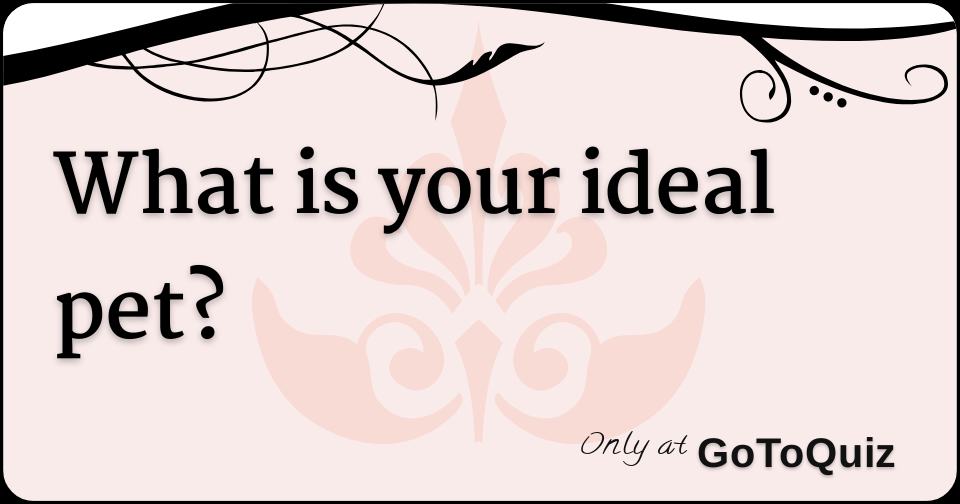 What is your ideal pet?