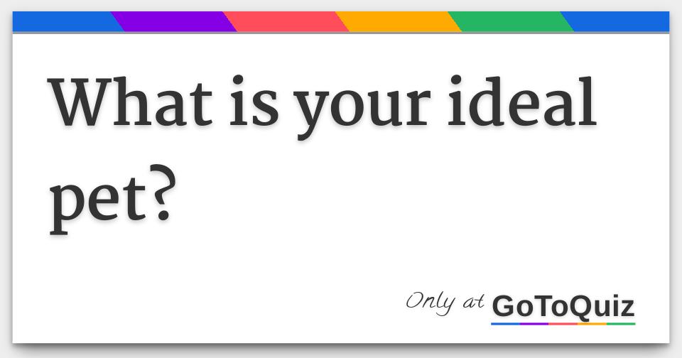 What is your ideal pet?