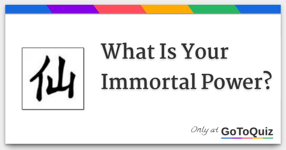 What Is Your Immortal Power?