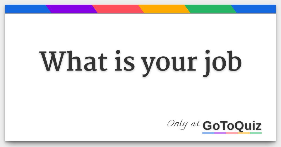 What Is Your Job