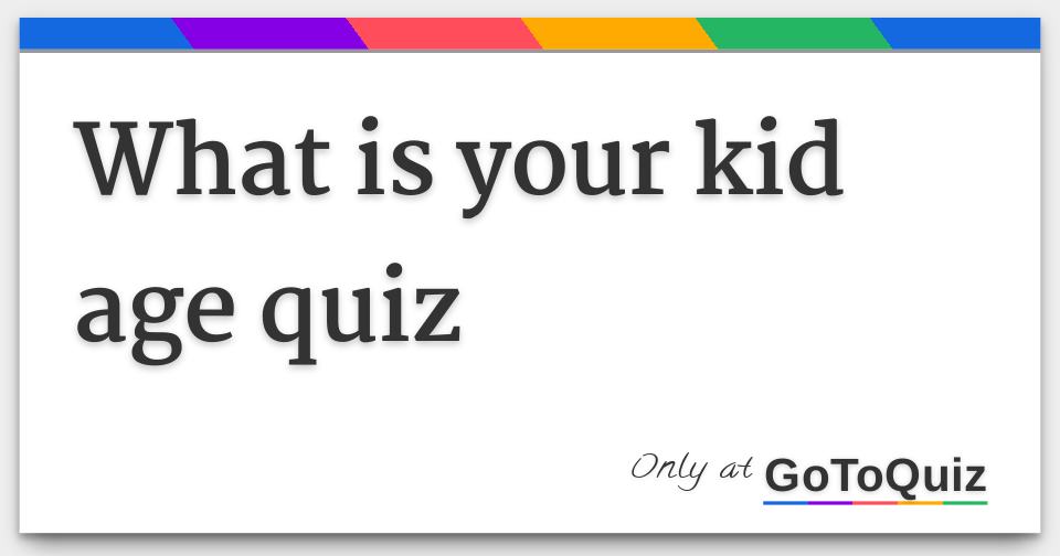 Results: What is your kid age quiz