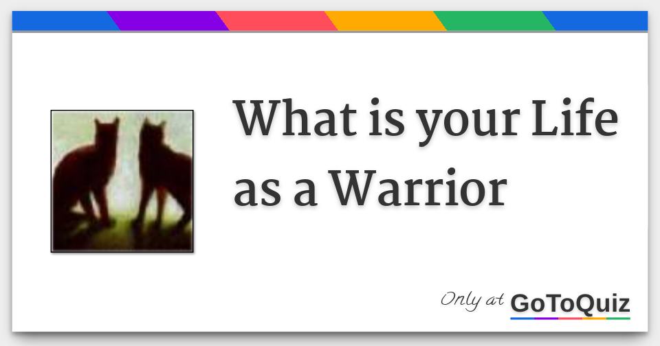 What is your Life as a Warrior