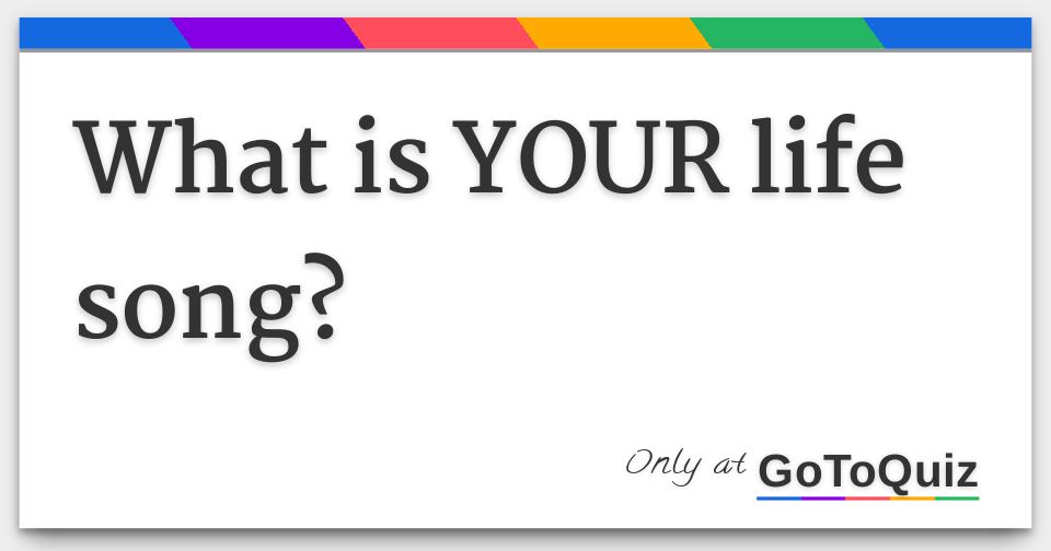 What is YOUR life song?